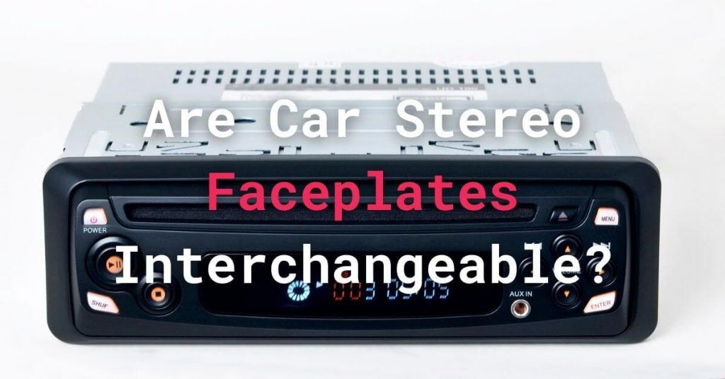 Are Car Stereo Faceplates Interchangeable? [Answered]