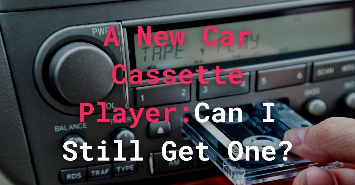 New Car Cassette Players: Can I Still Get One? (2025)